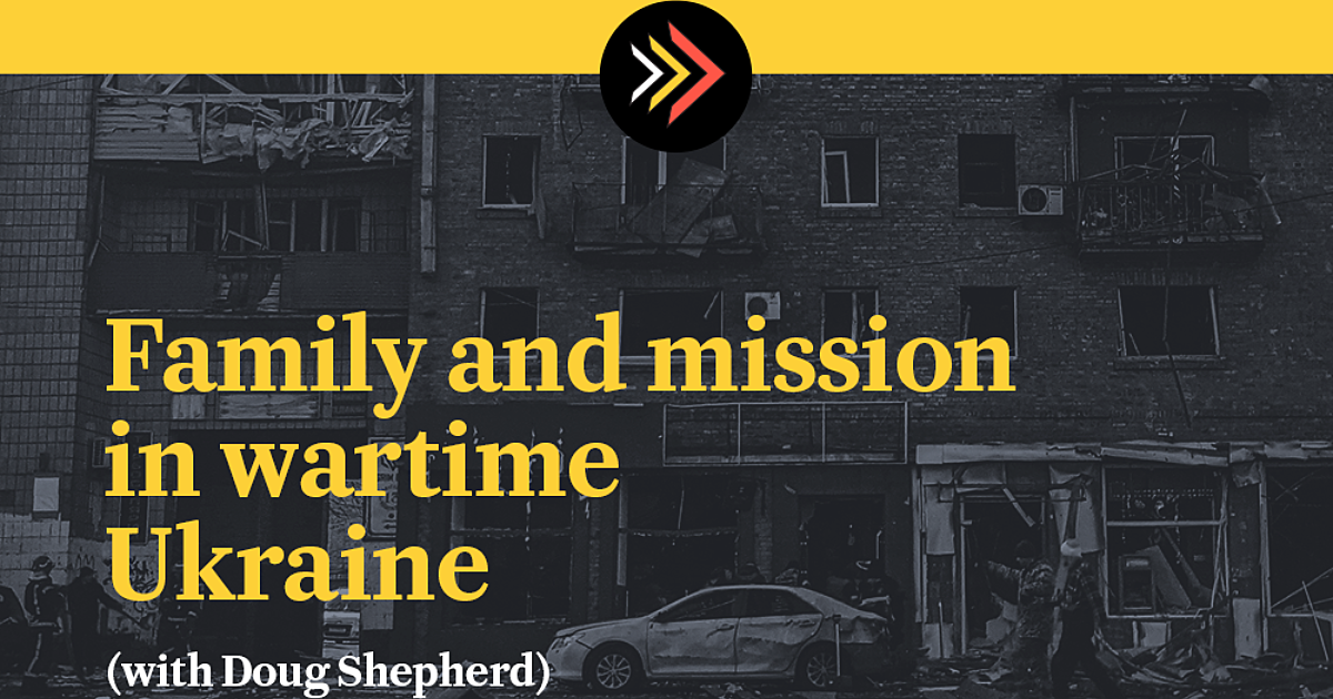 Family and mission in wartime Ukraine (with Doug… | God's World News